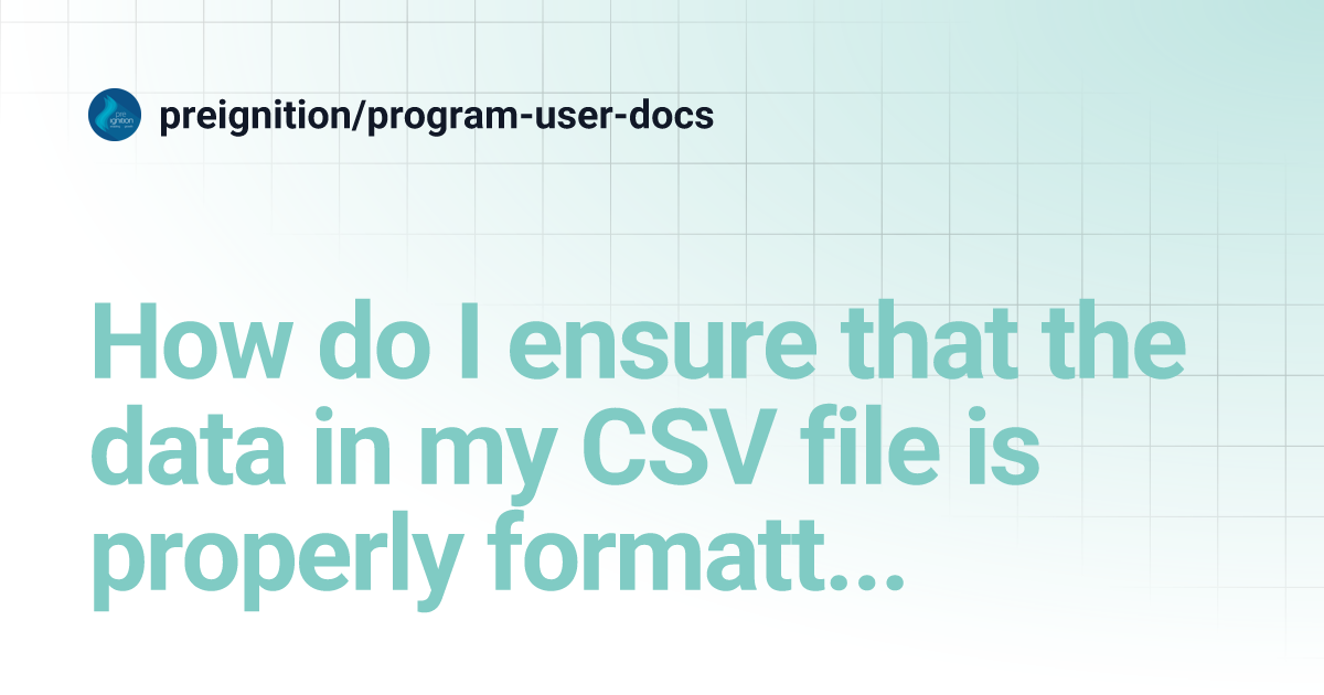 How do I ensure that the data in my CSV file is properly formatted? | preignition/program-user-docs