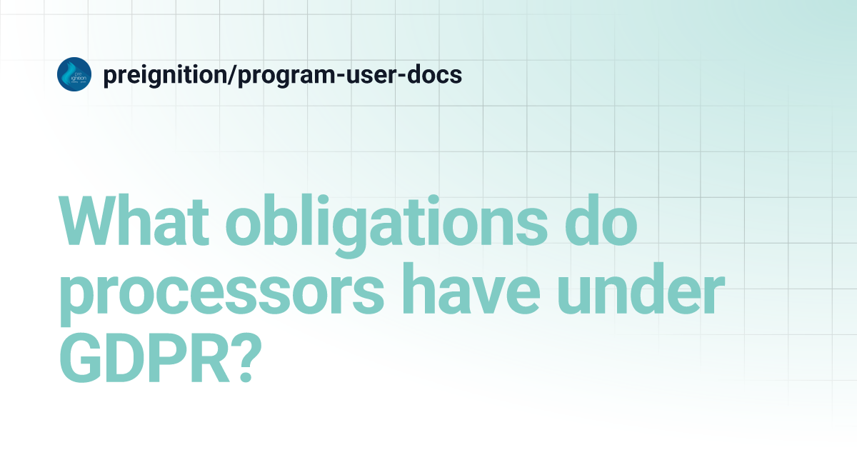What obligations do processors have under GDPR? | preignition/program-user-docs